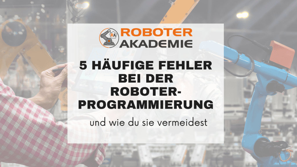 5 häufige Fehler bei der Roboterprogrammierung | Roboterschulung | Roboterakademie